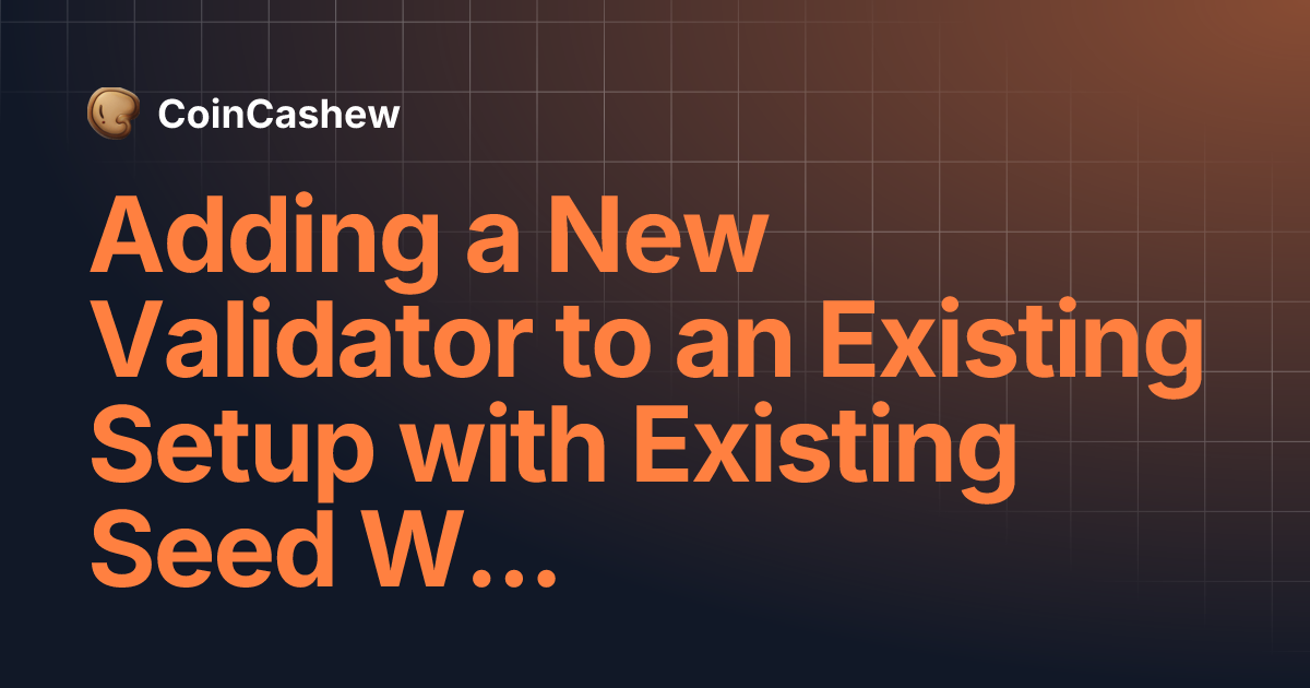 Adding a New Validator to an Existing Setup with Existing Seed Words ...