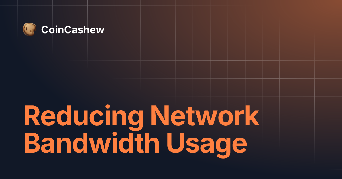 Reducing Network Bandwidth Usage | CoinCashew
