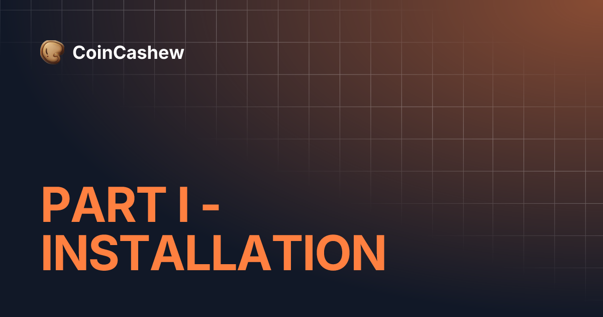 PART I - INSTALLATION | CoinCashew