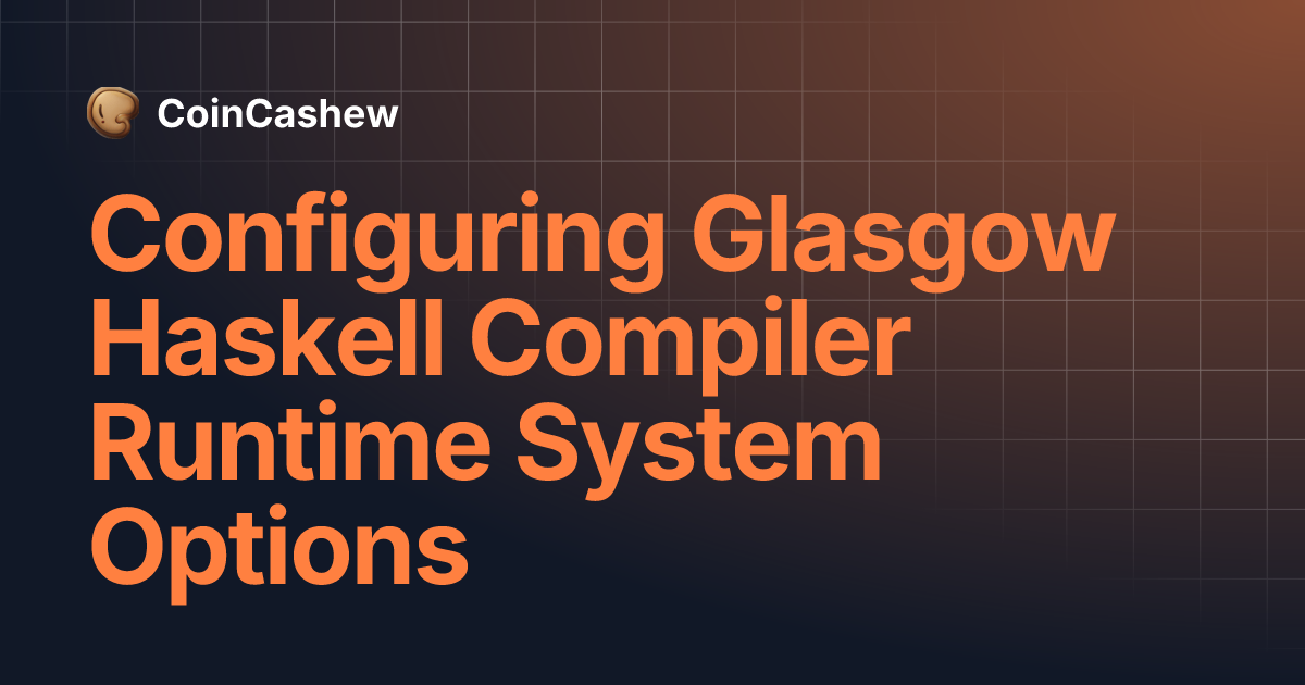 Configuring Glasgow Haskell Compiler Runtime System Options | CoinCashew