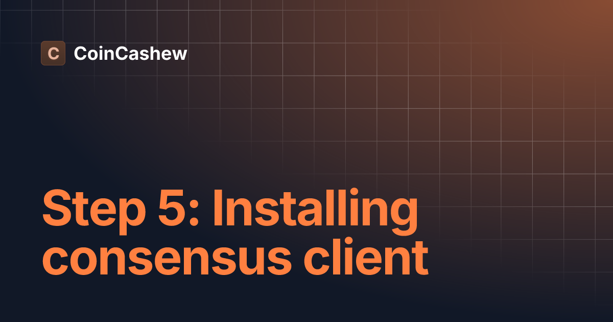 Step 5: Installing consensus client | CoinCashew