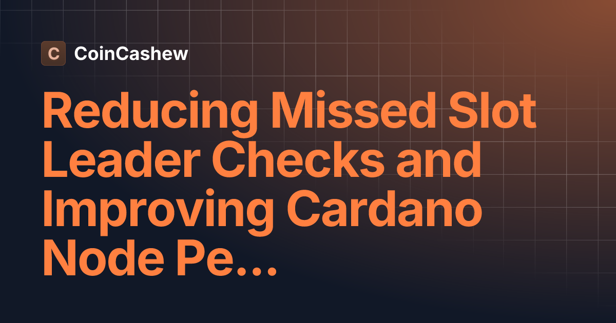 Reducing Missed Slot Leader Checks and Improving Cardano Node Performance | CoinCashew